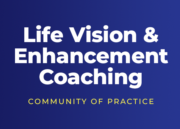 ICF Life Vision and Enhancement Coaching Community of Practice - The ...