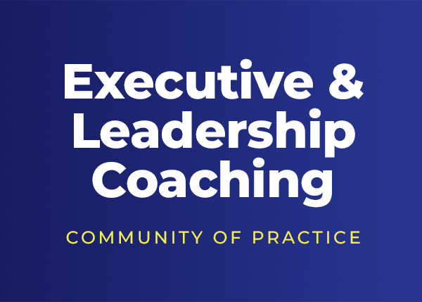 ICF Executive and Leadership Coaching Community of Practice - Why Executive Coaches Should Coach ...